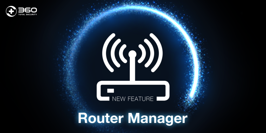 Router Manager keeps your network environment secure | 360 Total Security Blog
